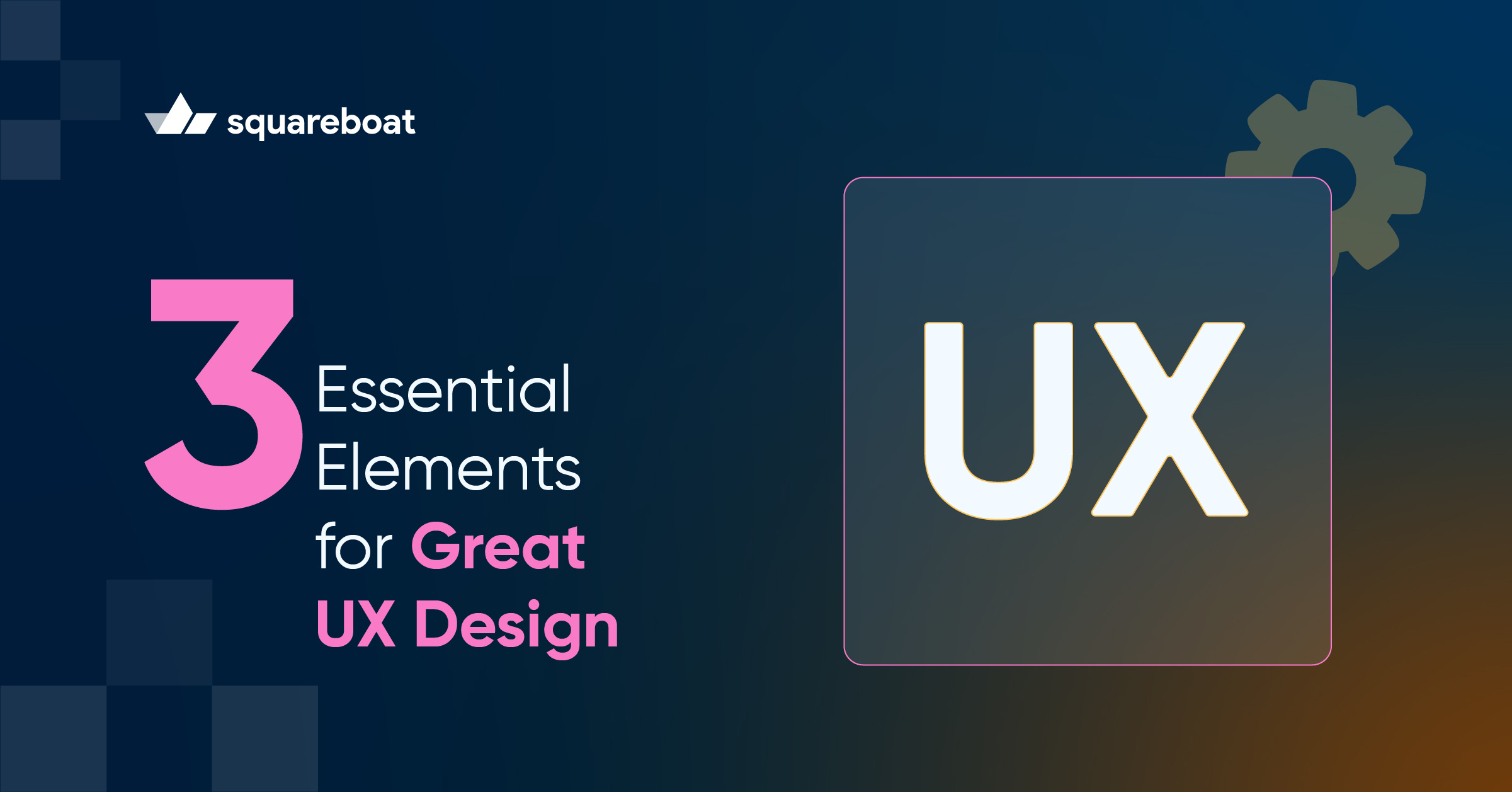 3 Essential Elements for Great UX Design