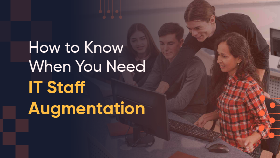 How to Know When You Need IT Staff Augmentation?