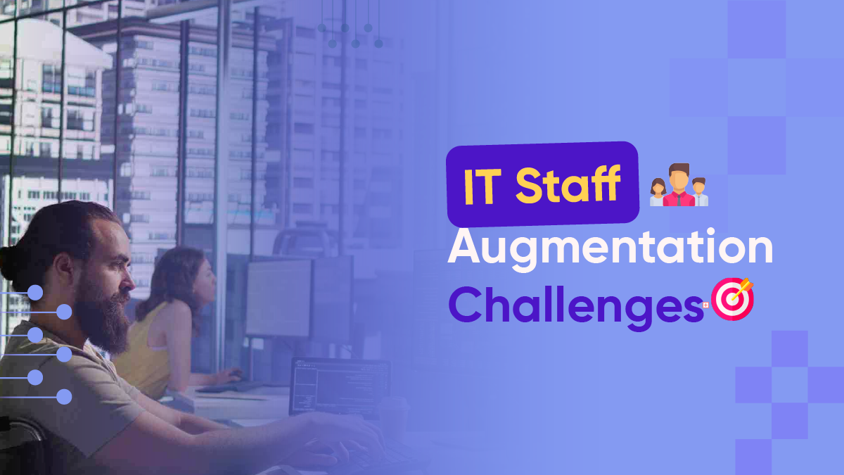 Top IT Staff Augmentation Challenges: You Need to Know